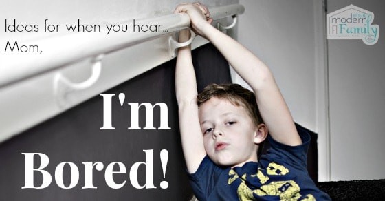 When our kids say I’m Bored (activities to help) - Your Modern Family